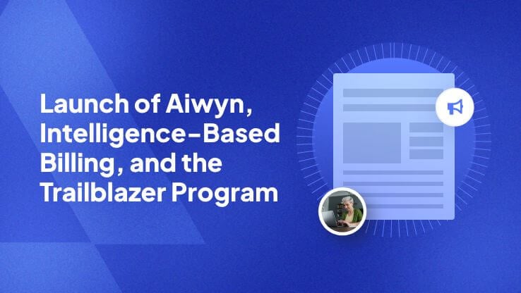 Launch of Aiwyn, Intelligence-Based Billing, and the Trailblazer Program